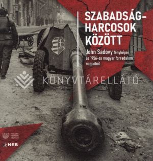 Szabadságharcosok között - John Sadovy fényképei az 1956-os magyar ...