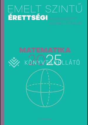 Emelt szintű érettségi 2025 - Matematika - Kidolgozott szóbeli tételek ...