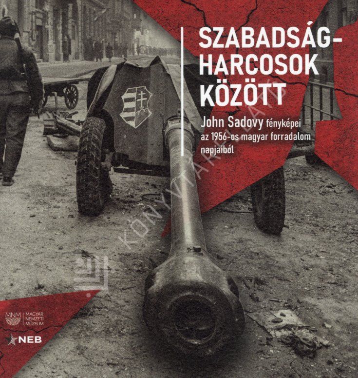 Szabadságharcosok között - John Sadovy fényképei az 1956-os magyar ...